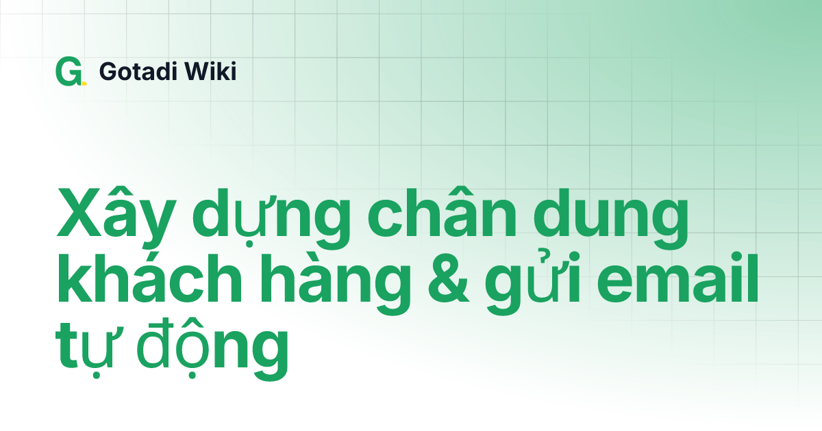Xây dựng chân dung khách hàng & gửi email tự động | Gotadi Wiki